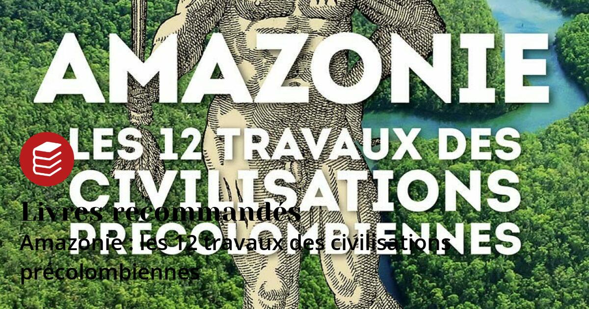 Amazonie : les 12 travaux des civilisations précolombiennes - Livres ...